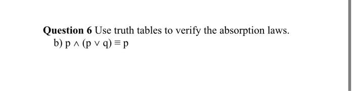 Solved Question 6 Use truth tables to verify the absorption | Chegg.com
