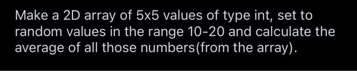 Solved Make a 2D array of 5x5 values of type int, set to | Chegg.com