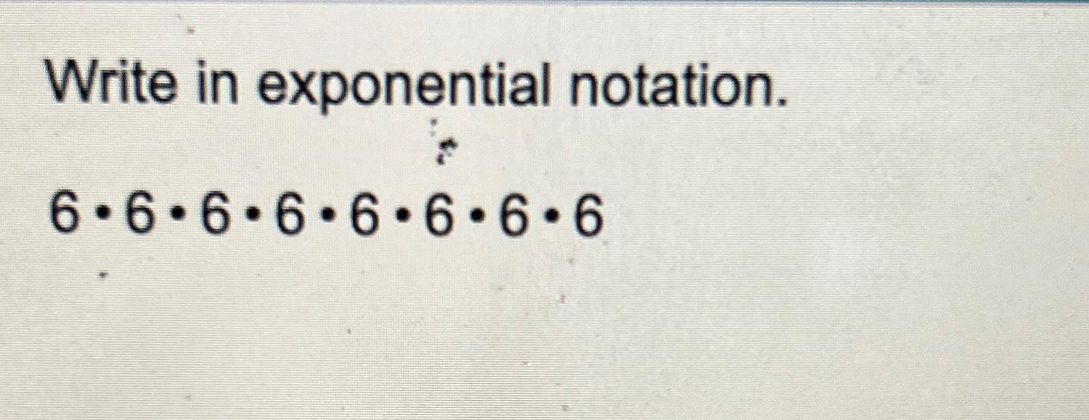 Solved Write in exponential notation.6*6*6*6*6*6*6*6 | Chegg.com
