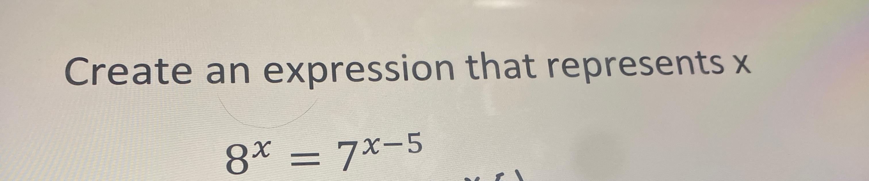 Solved Create an expression that represents x8x=7x-5Show an | Chegg.com