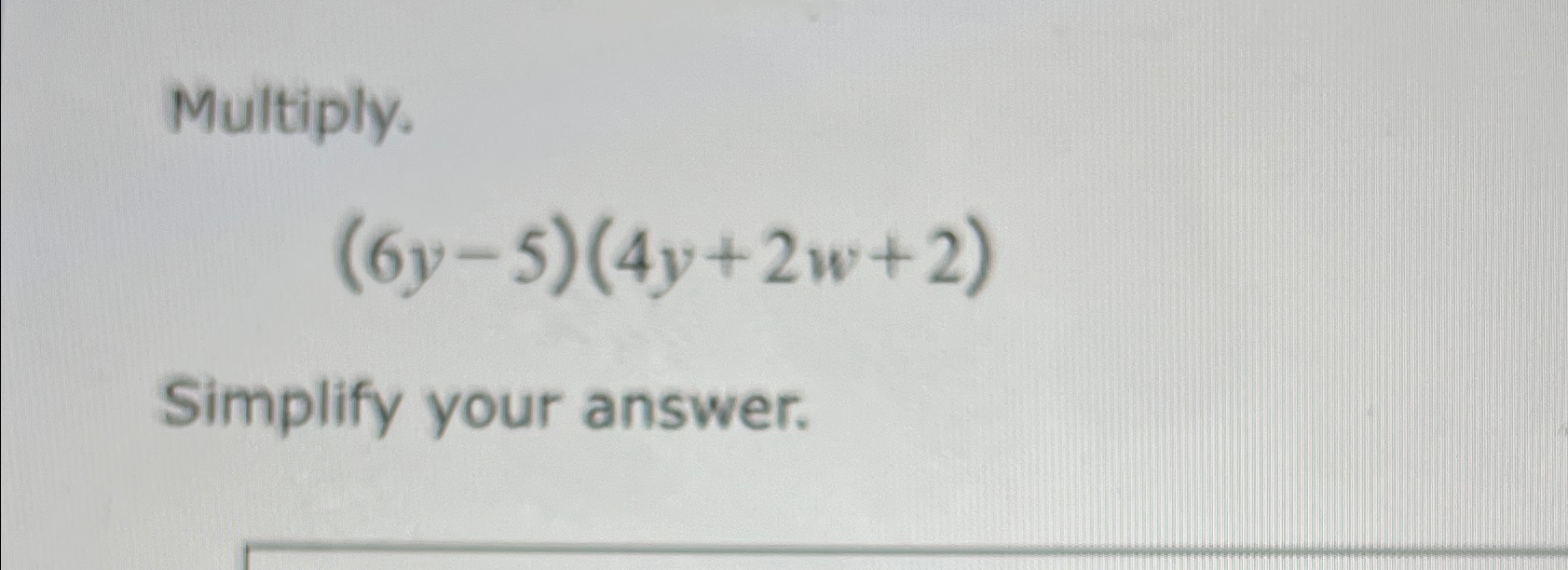 Solved Multiply.(6y-5)(4y+2w+2)Simplify your answer. | Chegg.com