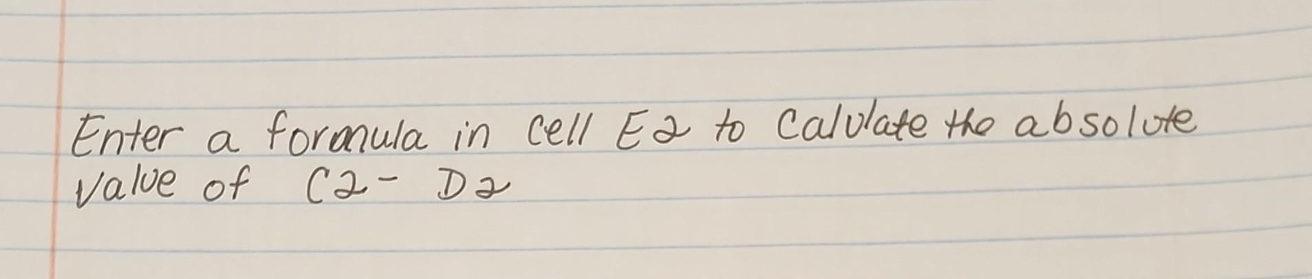 Solved Enter a formula in cell E2 to calulate the ab solute | Chegg.com