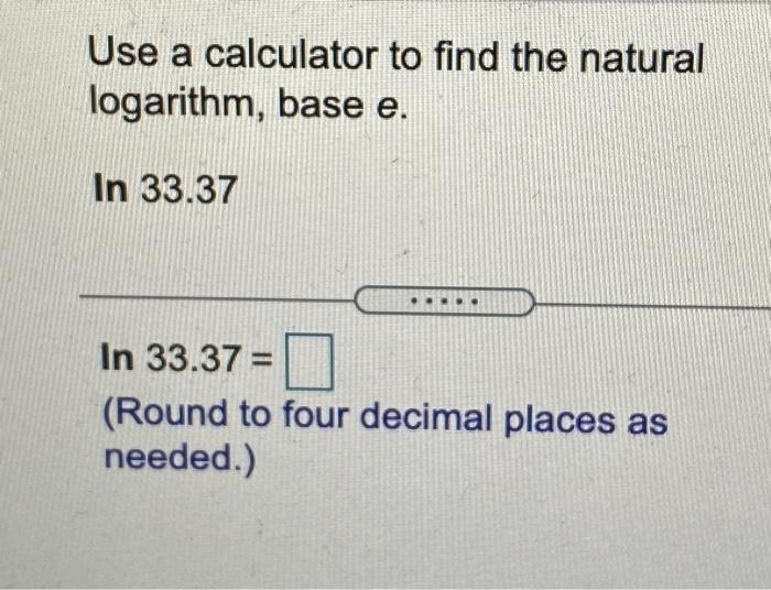 Solved Use a calculator to find the natural logarithm, base | Chegg.com