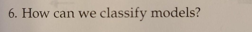 Solved 6. How can we classify models? | Chegg.com