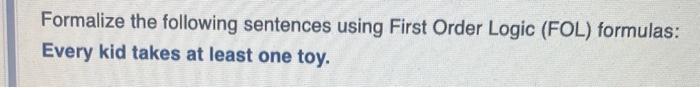 Solved Formalize the following sentences using First Order | Chegg.com