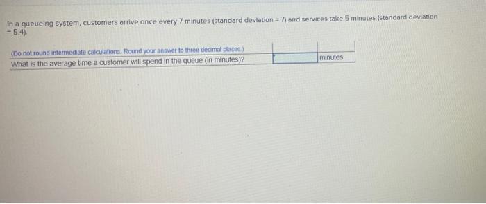 Solved in a queueing system, customers arrive once every 7 | Chegg.com