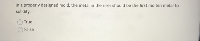 Solved In a properly designed mold, the metal in the riser | Chegg.com