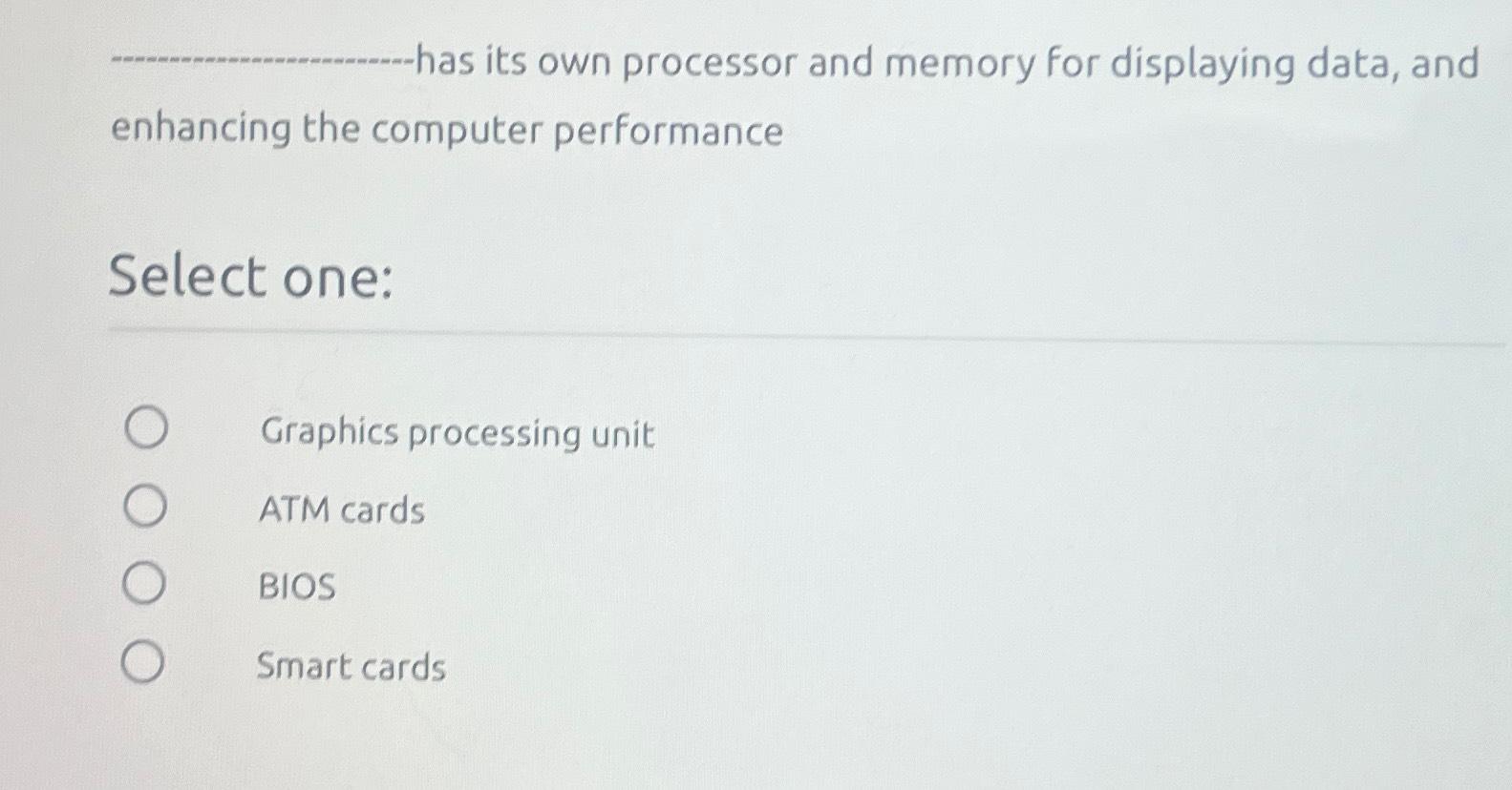 Solved -has its own processor and memory for displaying | Chegg.com