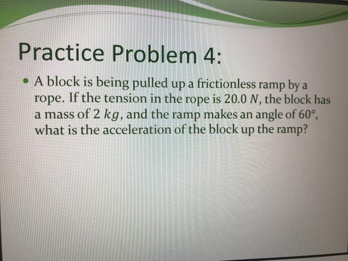 Solved Practice Problem 4: • A block is being pulled up a | Chegg.com