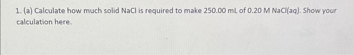 Solved 1. (a) Calculate how much solid NaCl is required to | Chegg.com