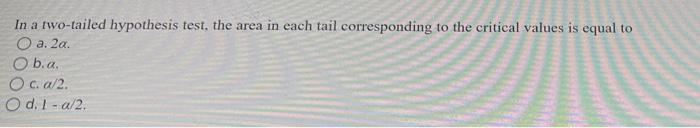 Solved In a two-tailed hypothesis test, the area in each | Chegg.com