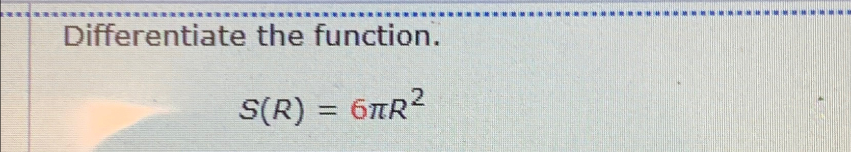Solved Differentiate the function.S(R)=6πR2 | Chegg.com