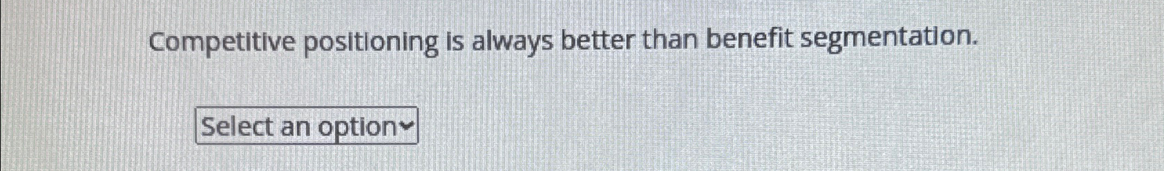 Solved Competitive positioning is always better than benefit | Chegg.com