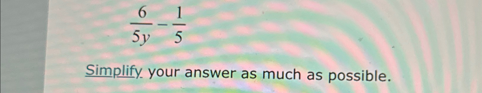 Solved 65y-15Simplify your answer as much as possible. | Chegg.com
