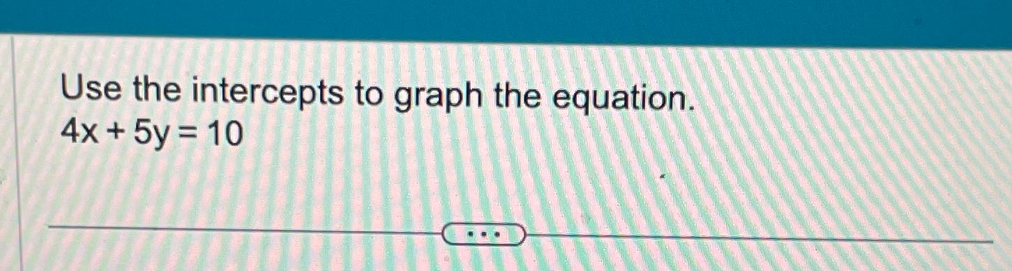 Use the intercepts to graph the equation.4x+5y=10 | Chegg.com