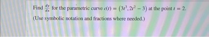 Solved Find dy/dx for the parametric curve c(t) = (3t³, | Chegg.com