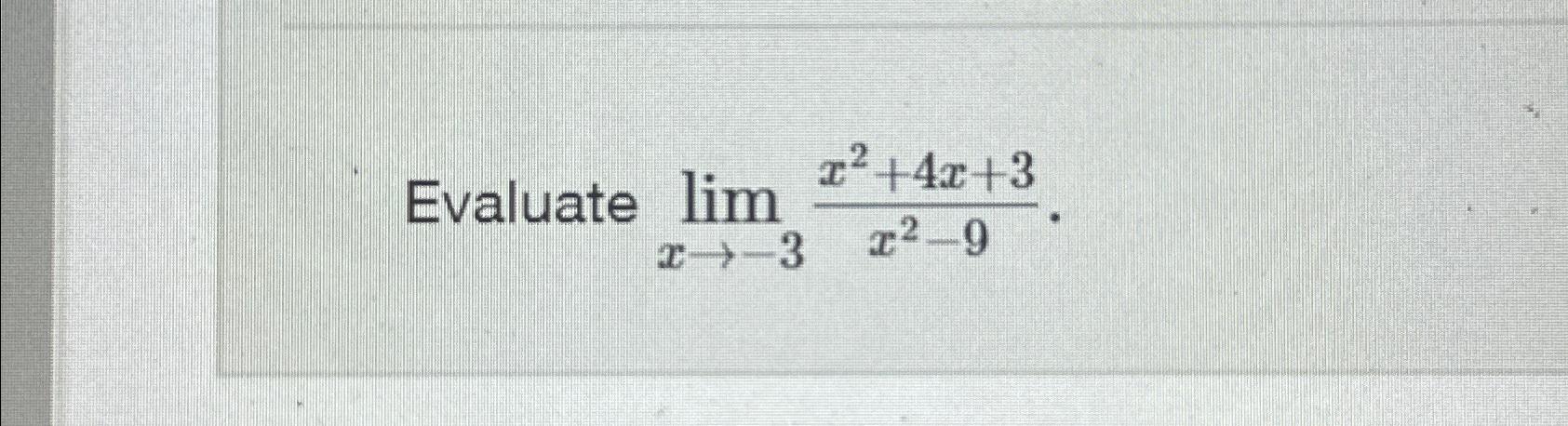 Solved Evaluate limx→-3x2+4x+3x2-9 | Chegg.com