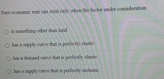 Solved Pure economic rent can exist only when the factor | Chegg.com