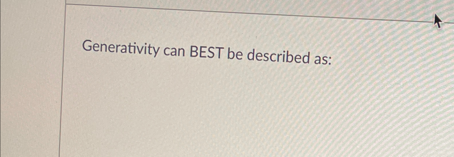 Solved Generativity can BEST be described as: | Chegg.com
