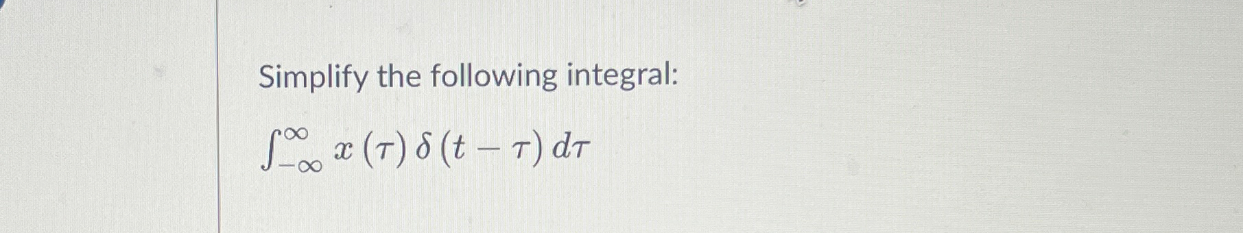 Solved Simplify the following integral:∫-∞∞x(τ)δ(t-τ)dτ | Chegg.com