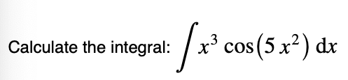 Solved Calculate the integral: ∫﻿﻿x3cos(5x2)dx | Chegg.com