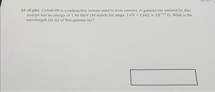 Solved 25. (6 pts) Cobalt-60 is a radioactive isotope used | Chegg.com