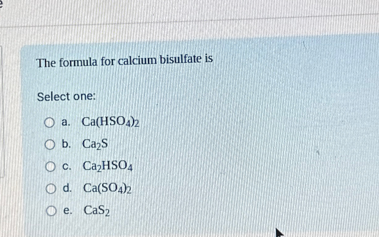 Solved The formula for calcium bisulfate isSelect | Chegg.com
