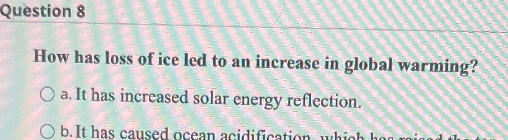 Solved Question 8How has loss of ice led to an increase in | Chegg.com