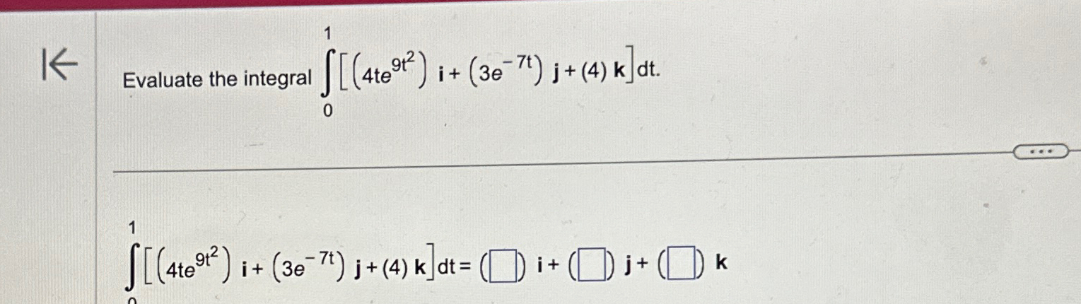 Solved Evaluate the integral ∫01[(4te9t2)i+(3e-7t)j+(4)k]dt. | Chegg.com