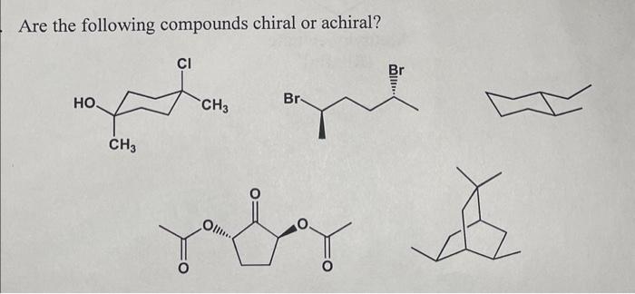Solved Are the following compounds chiral or achiral? | Chegg.com