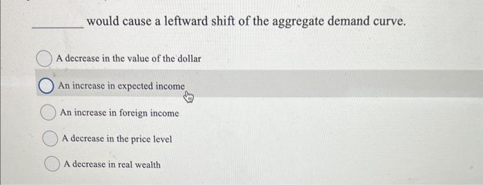 would cause a leftward shift of the aggregate demand | Chegg.com