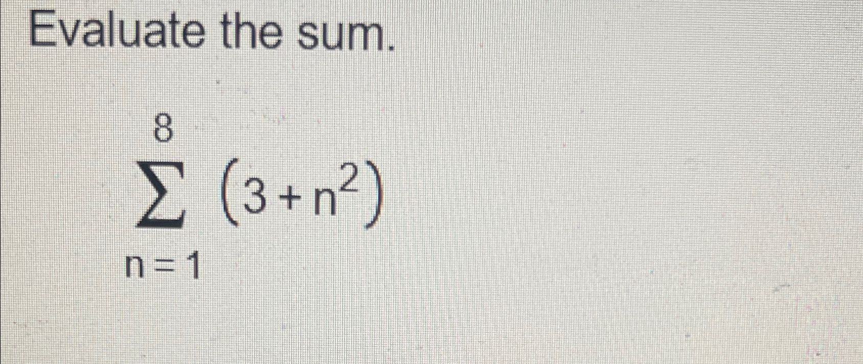 Solved Evaluate the sum.∑n=18(3+n2) | Chegg.com