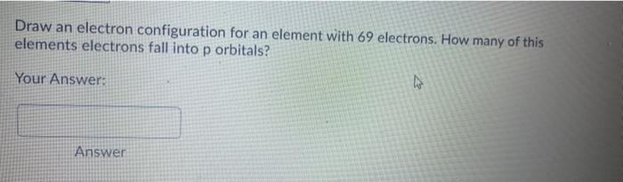 Solved Draw an electron configuration for an element with 69 | Chegg.com
