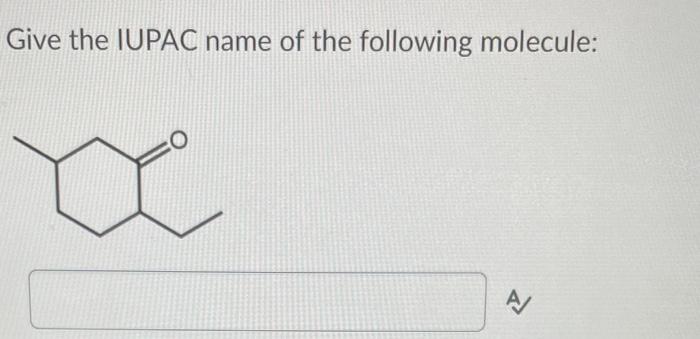 Solved Give the IUPAC name of the following molecule: Give | Chegg.com
