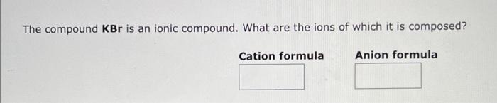 Solved The compound KBr is an ionic compound. What are the | Chegg.com