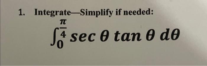 Solved 1. Integrate-Simplify if needed: ∫04πsecθtanθdθ | Chegg.com