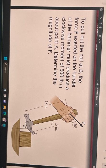 Solved To pull out the nail at B, the force F exerted on the | Chegg.com