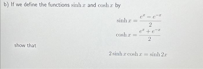 Solved b) If we define the functions sinhx and coshx by | Chegg.com