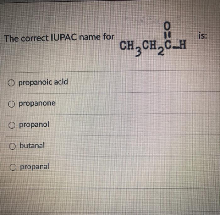 Solved The correct IUPAC name for is: CH3CH2C_H O propanoic | Chegg.com
