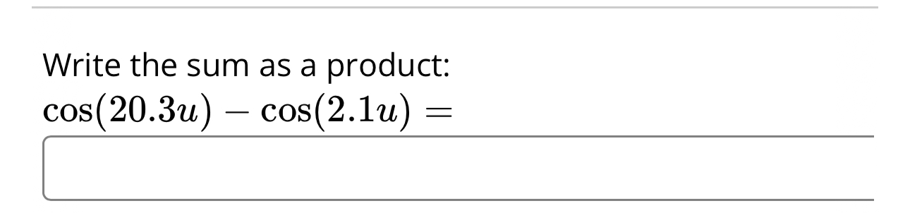Solved Write the sum as a product:cos(20.3u)-cos(2.1u)= | Chegg.com