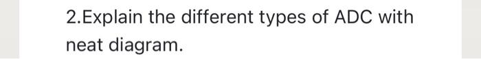 Solved 2.Explain the different types of ADC with neat | Chegg.com