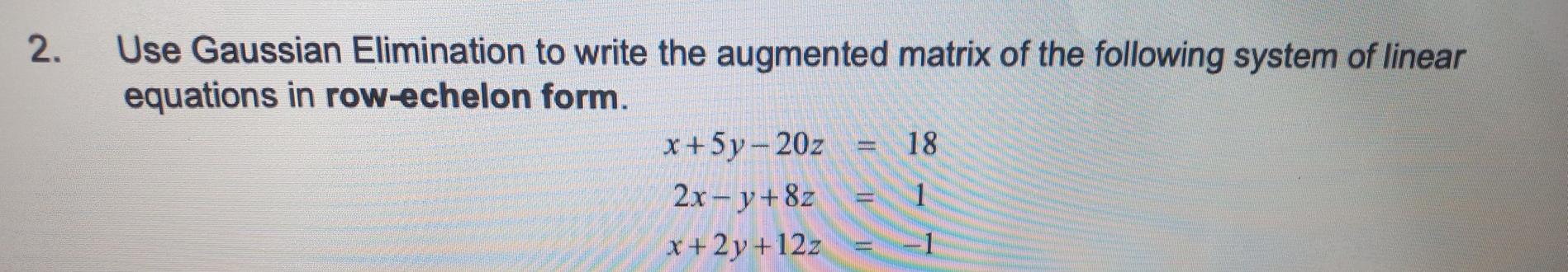 Solved 2. Use Gaussian Elimination to write the augmented | Chegg.com