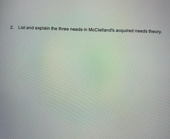 Solved 2. List and explain the three needs in McClelland's | Chegg.com