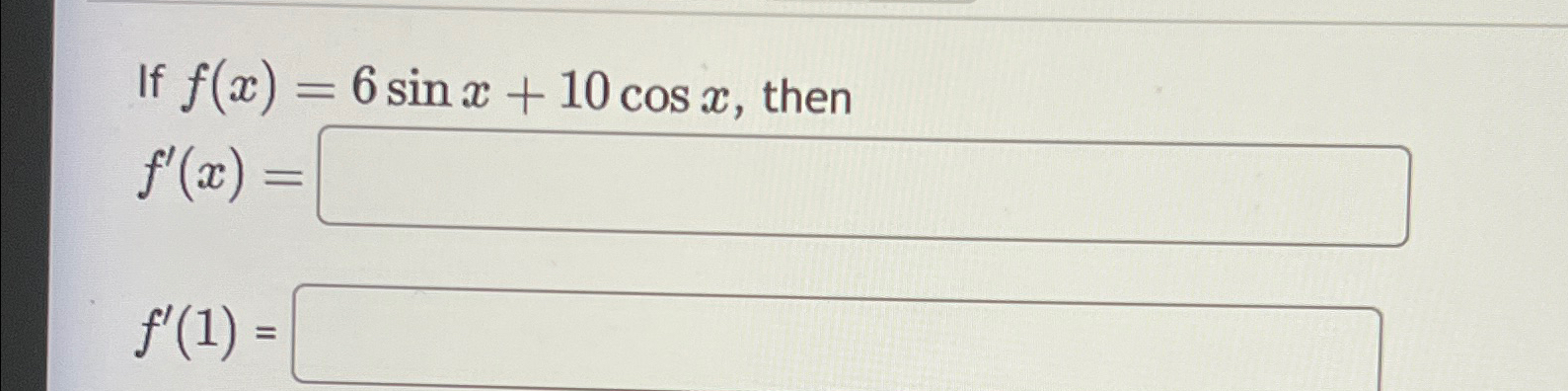 Solved If f(x)=6sinx+10cosx, ﻿thenf'(x)=f'(1)= | Chegg.com