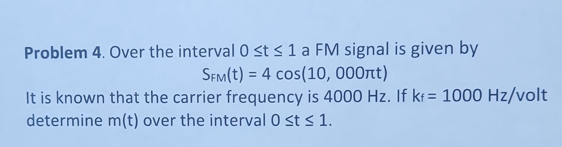 Solved Problem 4. Over the interval 0≤t≤1 a FM signal is | Chegg.com Solved Problem 4. Over the interval 0≤t≤1 a FM signal is | Chegg.com