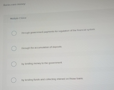 Solved Banks eam money:Multiple Choicethraugt goverrerient | Chegg.com