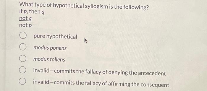 What type of hypothetical syllogism is the following? | Chegg.com