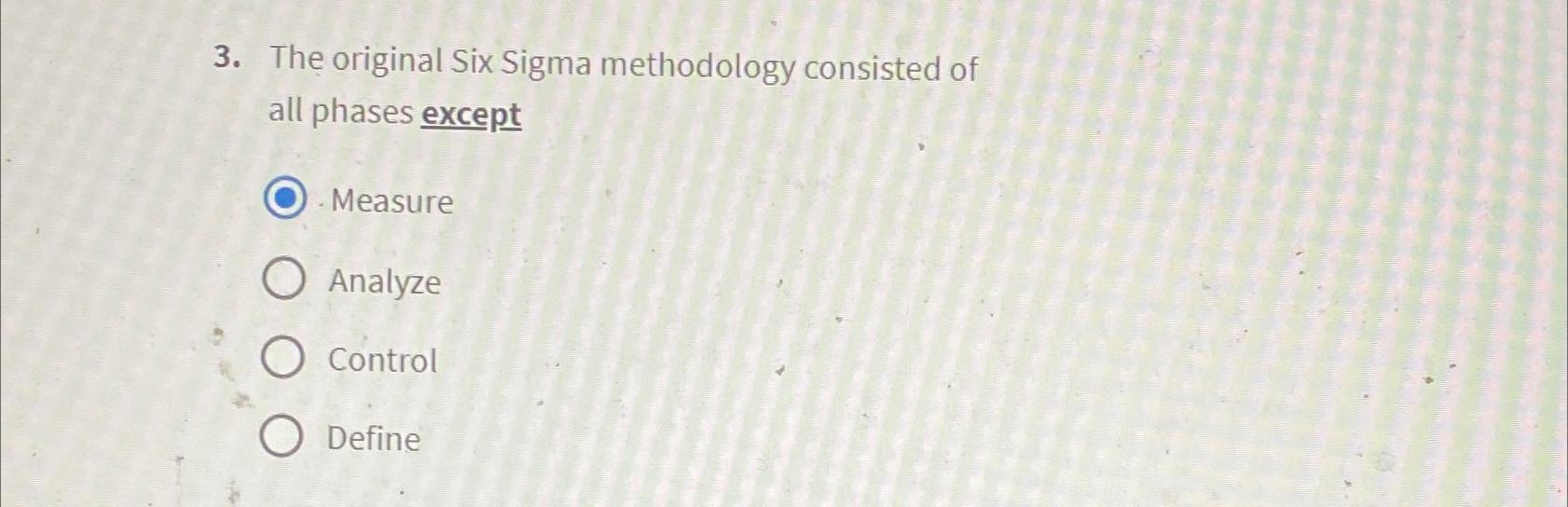 Solved The original Six Sigma methodology consisted of all | Chegg.com