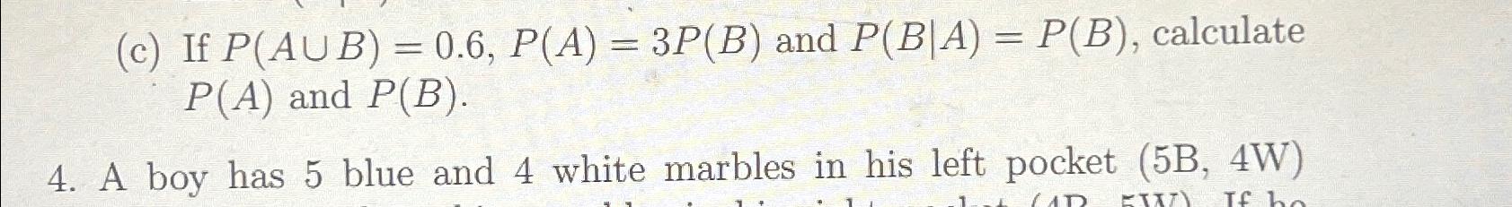 Solved (c) ﻿If P(A∪B)=0.6,P(A)=3P(B) ﻿and P(B|A)=P(B), | Chegg.com