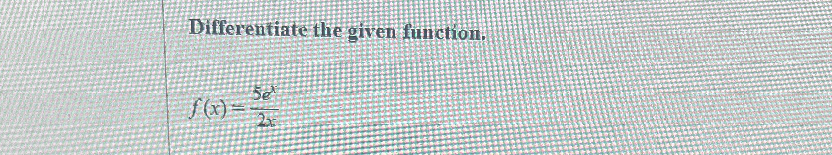 Solved Differentiate the given function.f(x)=5ex2x | Chegg.com
